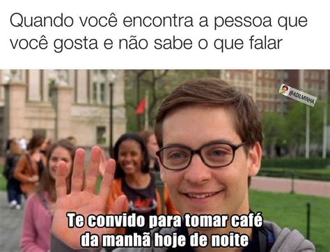 Quando você encontra a pessoa que você gosta e não sabe o que falar Te