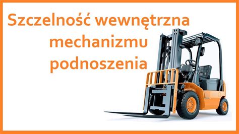 Jak sprawdzić szczelność wewnętrzną mechanizmu podnoszenia w wózku