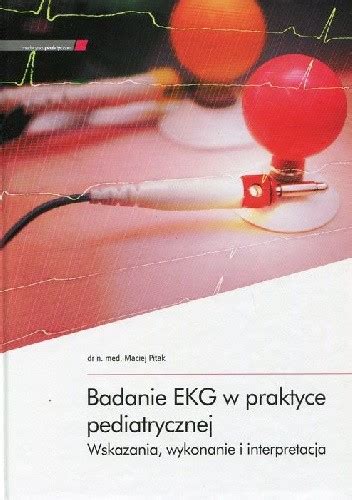 Badanie EKG w praktyce pediatrycznej Maciej Pitak Książka w