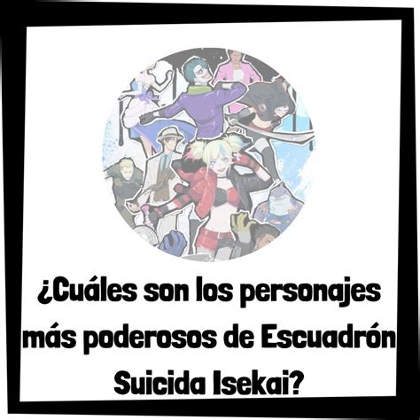 Cuáles son los personajes más poderosos de Escuadrón Suicida Isekai
