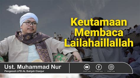 Keutamaan Membaca Lailahaillallah Al Ustadz Muhammad Nur Youtube