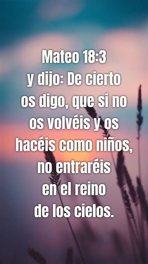 y dijo De cierto os digo que si no os volvéis y os hacéis como niños