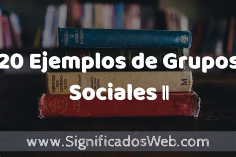 20 Ejemplos de Grupos Sociales Tipos Definición y Análisis