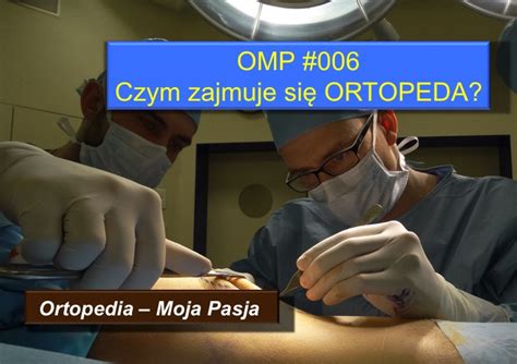 OMP 006 Czym zajmuje się ORTOPEDA Michał Drwięga lekarz ortopeda