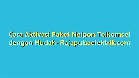Cara Aktivasi Paket Nelpon Telkomsel Dengan Mudah Raja Pulsa