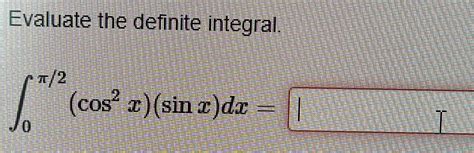Solved Evaluate the definite integral 0π2 cos2x sinx dx Chegg
