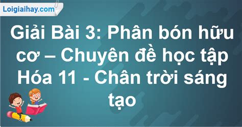 Giải bài 3 Phân bón hữu cơ Chuyên đề học tập Hóa 11 Chân trời sáng tạo