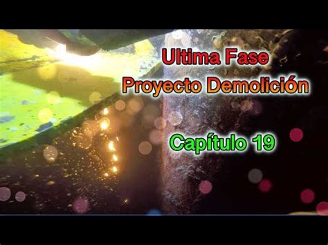 CAPÍTULO 19 ULTIMA FASE PROYECTO DEMOLICIÓN YouTube