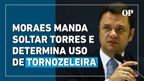 Moraes manda soltar Torres e determina uso de tornozeleira eletrônica