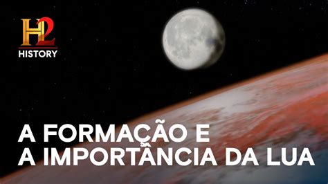 A formação e a importância da Lua A HISTÓRIA DO MUNDO EM DUAS HORAS