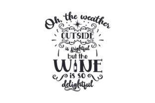 Oh The Weather Outside Is Frightful But The Wine Is So Delightful SVG