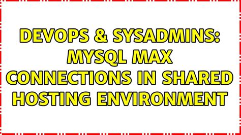 DevOps SysAdmins MySQL Max Connections In Shared Hosting Environment