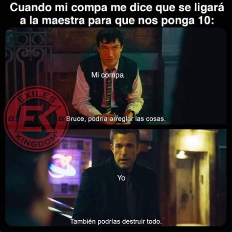 Cuando mi compa me dice que se ligará a la maestra para que nos ponga