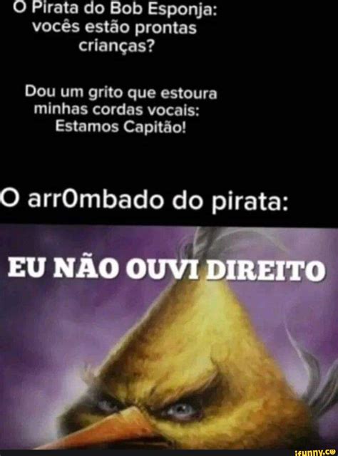 Pirata do Bob Esponja vocês estão prontas crianças Dou um grito que