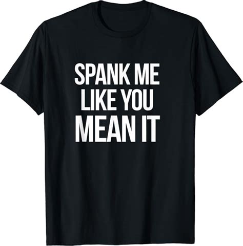 Spank Me Like You Mean It Naughty Funny Adult Humor T Shirt Clothing Shoes