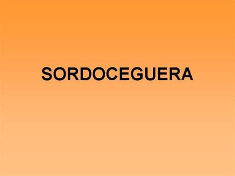 SORDOCEGUERA Qu Es La Sordoceguera La Sordoceguera Es