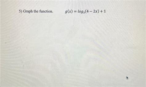 solved 5 graph the function g x log3 4−2x 1