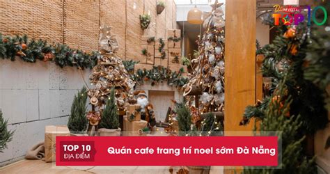 10 địa chỉ quán cà phê trang trí Noel đẹp Đà Nẵng độc lạ nhất