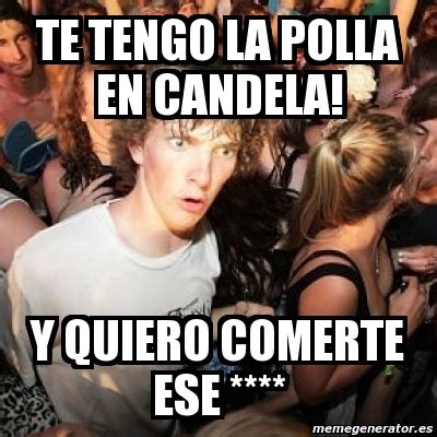 Meme Sudden Realization Ralph Te Tengo La Polla En Candela Y Quiero