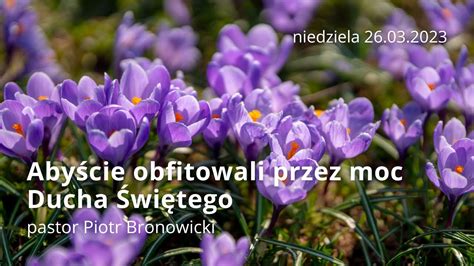 Abyście obfitowali przez moc Ducha Świętego pastor Piotr Bronowicki