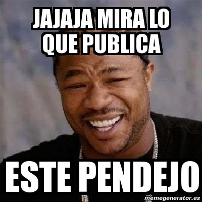 Meme Yo Dawg Jajaja Mira Lo Que Publica Este Pendejo 4583235