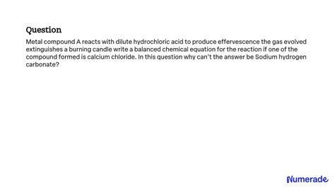 SOLVED Metal Compound A Reacts With Dilute Hydrochloric Acid To