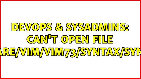 DevOps SysAdmins Can T Open File Usr Share Vim Vim73 Syntax Syntax