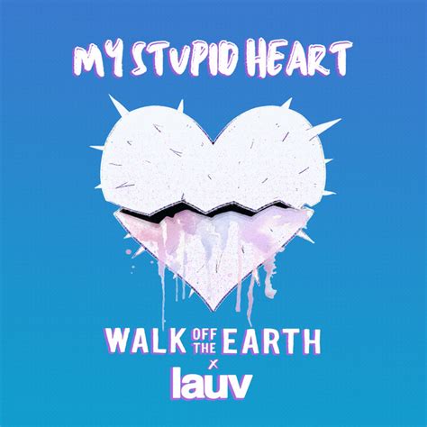 My Stupid Heart With Lauv Song And Lyrics By Walk Off The Earth
