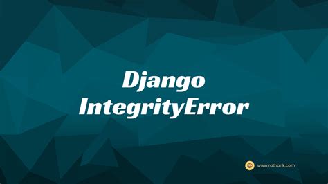 understanding and resolving the integrityerror in django 2024