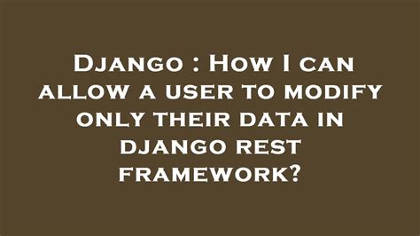 Django How I Can Allow A User To Modify Only Their Data In Django