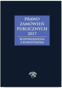 Prawo zamówień publicznych 2017 Rozporządzenia z komentarzem