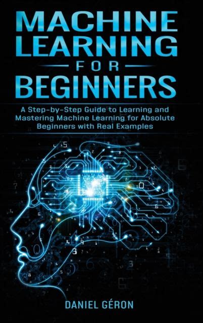 Daniel G Ron Machine Learning For Beginners A Step By Step Guide To