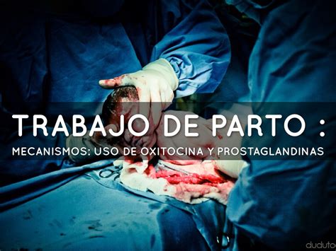 TRABAJO DE PARTO MECANISMOS USO DE OXITOCINA Y