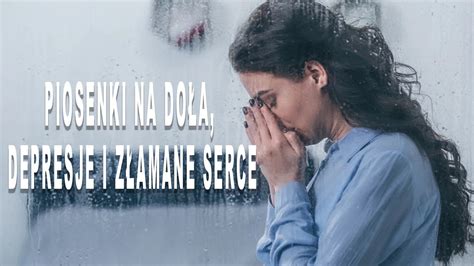 Smutne Piosenki Smutne I Depresyjne Piosenki Po Polsku Na Do A I