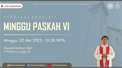 LIVE Perayaan Ekaristi Minggu Paskah VI 22 Mei 2022 Pukul 18 30 WITA