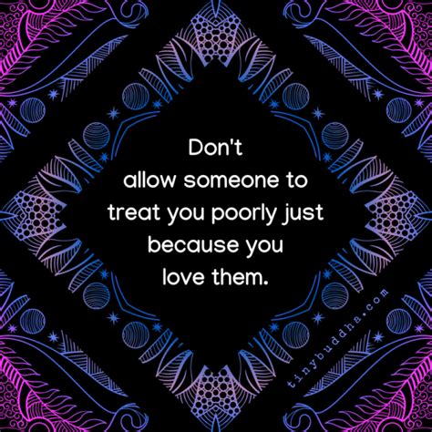 Don T Allow Someone To Treat You Poorly Just Because You Love Them