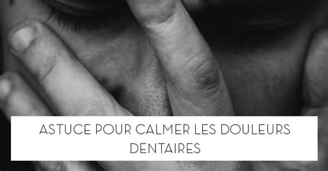 Astuce Pour Calmer Les Douleurs Dentaires Le Blog StarOfService