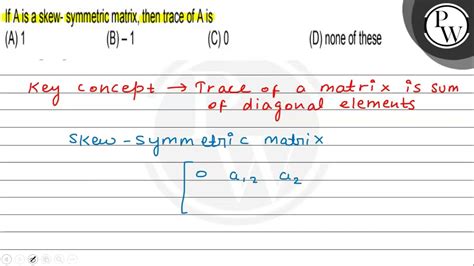 if ais a skew symmetric matrix then trace of a is a 1 b 1 c youtube