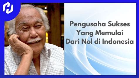 Kisah Pengusaha Sukses Dari Nol Di Indonesia Hsb Investasi