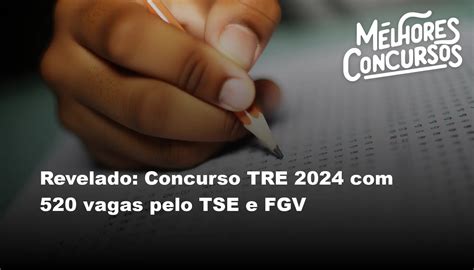 Revelado Concurso TRE 2024 520 Vagas Pelo TSE E FGV
