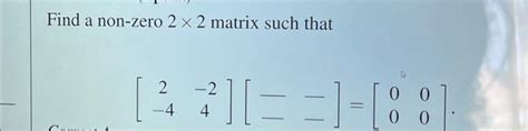 solved find a non zero 2×2 matrix such that