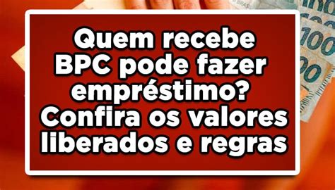 Quem recebe BPC pode fazer empréstimo Confira os valores liberados e