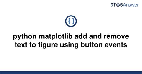 [solved] python matplotlib add and remove text to figure 9to5answer