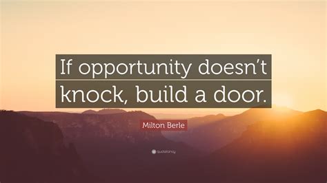 Milton Berle Quote If Opportunity Doesnt Knock Build A Door