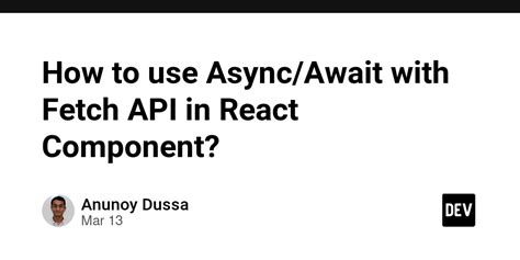 How To Use Async Await With Fetch API In React Component DEV Community