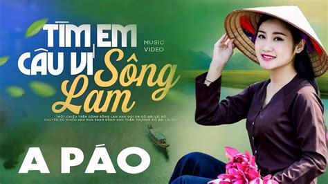 Tìm Em Câu Ví Sông Lam A Páo Giọng hát dạt dào cảm xúc của người