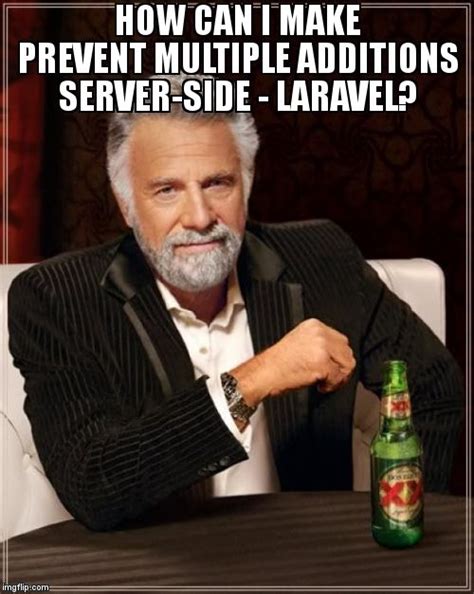 meme overflow on twitter how can i make prevent multiple additions server side laravel