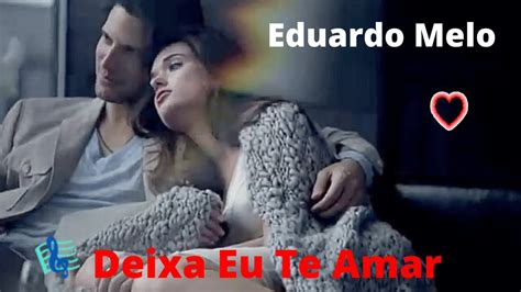 Deixa Eu Te Amar Eduardo Melo Legendado Hd Youtube