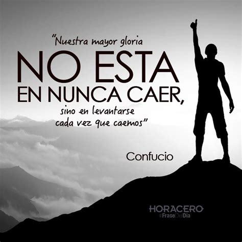 Nuestra mayor gloria no está en nunca caer sino en levantarse cada