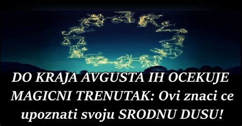 DO KRAJA AVGUSTA IH OCEKUJE MAGICNI TRENUTAK Ovi Znaci Ce Do Kraja